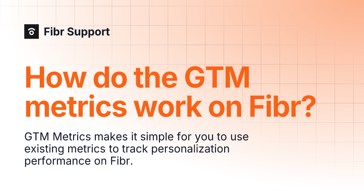How do the GTM metrics work on Fibr? | Fibr Support
